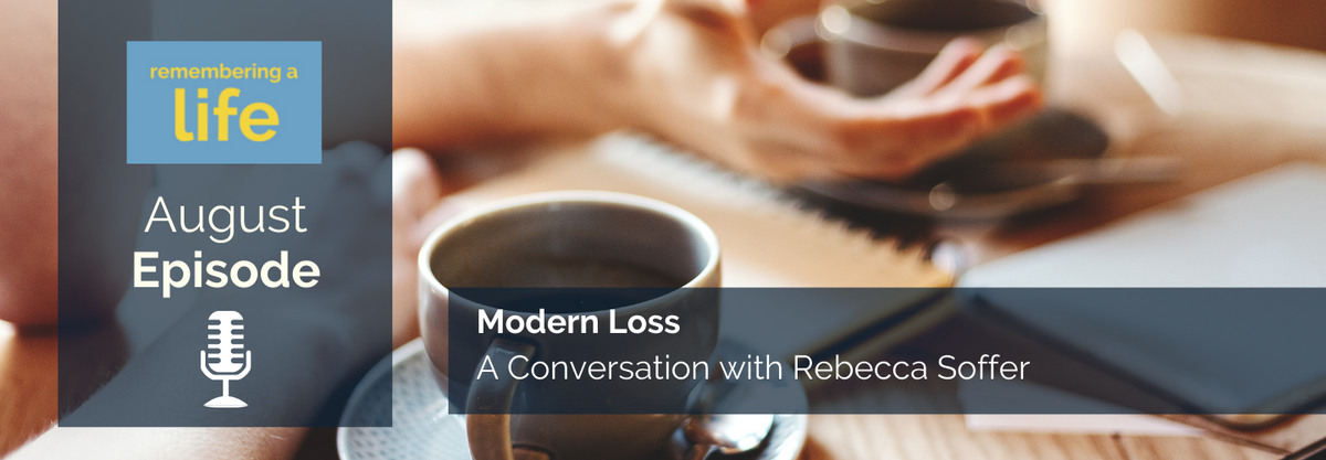 Modern Loss: A Conversation With Rebecca Soffer – Remembering A Life